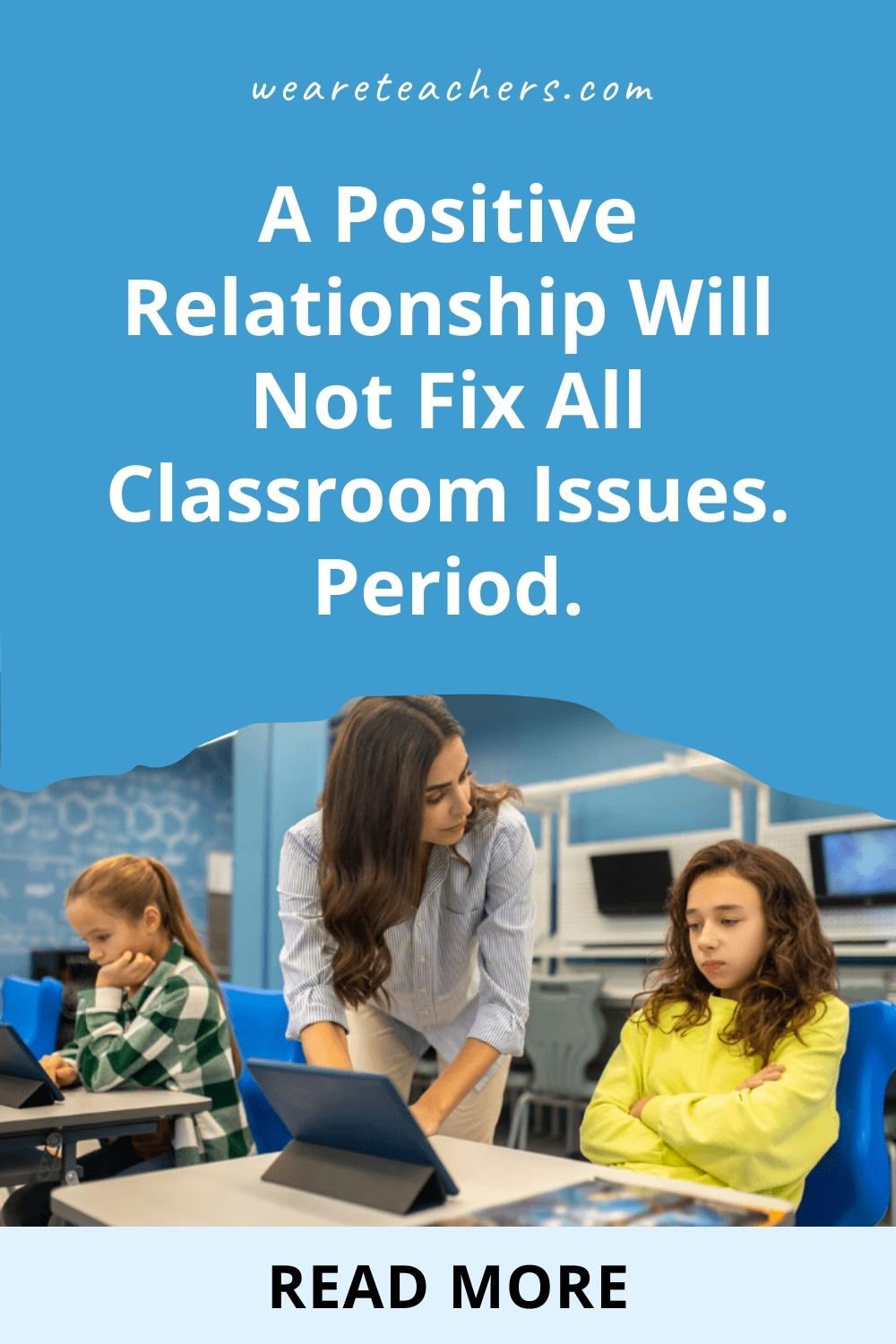A Positive Relationship Will Not Fix All Classroom Issues. Period.