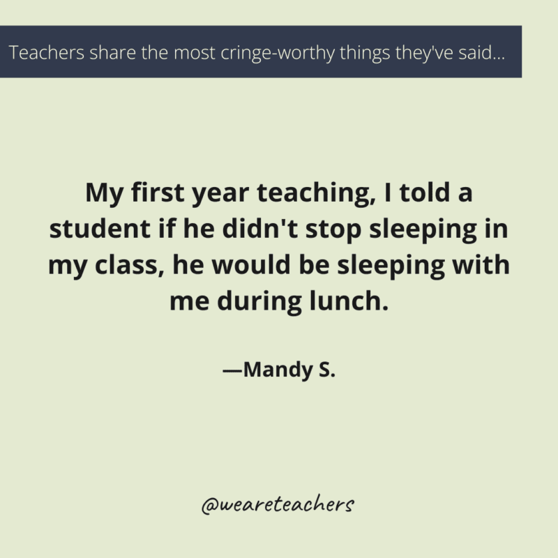 Teachers Share the Most Cringe-Worthy Things They've Said to Students ...