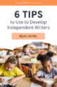 6 Tips and Practices I Use to Develop Independent Writers