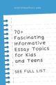 70+ Fascinating Informative Essay Topics for Kids and Teens