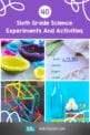 40 Best Sixth Grade Science Experiments, Projects, and Activities