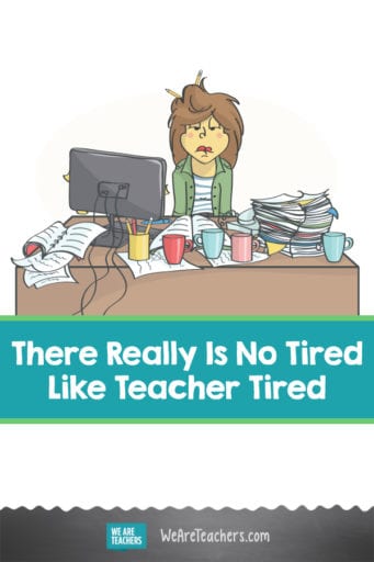 There Really Is No Tired Like Teacher Tired - We Are Teachers
