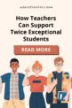How Teachers Can Support Twice Exceptional Students - We Are Teachers